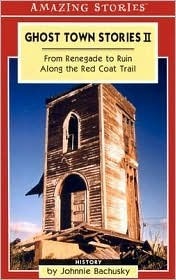Ghost Town Stories II: From Renegade to Ruin Along the Red Coat Trail ...