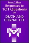 Responses to 101 Questions on Death and Eternal Life by Peter C. Phan ...