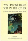 Wish in One Hand Spit in the Other: A Collection of Plays by Suzan ...