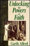 Unlocking the Powers of Faith by Garth L. Allred | Goodreads