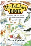 The B.C. Fact Book: An Encyclopedia of Everything You Ever Wanted to ...