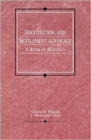 Negotiation and Settlement Advocacy: A Book of Readings by Charles B ...