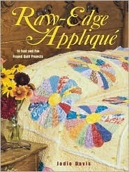 Raw-Edge Appliqué: 14 Fast and Fun Frayed Quilt Projects by Jodie Davis ...