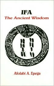 IFA: The Ancient Wisdom by Afolabi A. Epega | Goodreads