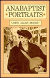 Anabaptist Portraits by John Allen Moore | Goodreads