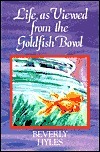 Life, as Viewed from the Goldfish Bowl by Beverly Hyles | Goodreads