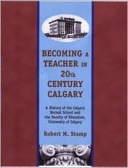 Becoming a Teacher in 20th Century Calgary: A History of the Calgary ...