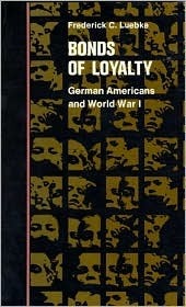 Bonds of Loyalty: German-Americans and World War I by Frederick C ...