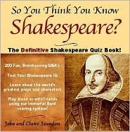 So You Think You Know Shakespeare?: The Ultimate Shakespeare Quiz Book ...
