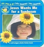 Jesus Wants Me for a Sunbeam (Baby Blessings) by Standard | Goodreads