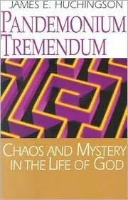 Pandemonium Tremendum: Chaos and Mystery in the Life of God by James ...