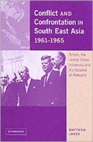 Conflict And Confrontation In South East Asia 1961-1965: Britain, the ...