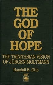 The God of Hope: The Trinitarian Vision of Jurgen Moltmann by Randall E ...