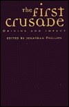 The First Crusade: Origins and Impact by Jonathan Phillips | Goodreads