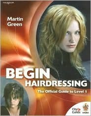 Begin Hairdressing: The Official Guide to Level 1 by Martin Green ...