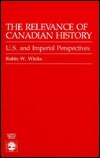 The Relevance of Canadian History: U.S. and Imperial Perspectives by ...