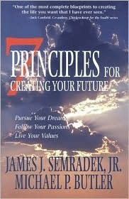 7 Principles for Creating Your Future: Pursue Your Dreams, Follow Your ...