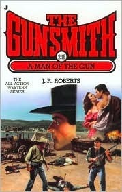 A Man of the Gun (The Gunsmith, #248) by J.R. Roberts | Goodreads
