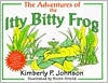 The Adventures of the Itty Bitty Frog by Kimberly P. Johnson | Goodreads