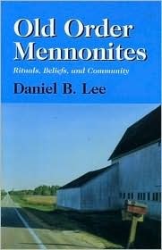 Old Order Mennonites, Rituals, Beliefs, and Community by Daniel B. Lee ...