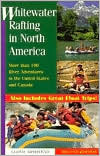 Whitewater Rafting in North America: More Than 100 Rafting Adventures ...