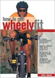 How to Get Wheely Fit: A Unique Training Manual for Cyclists of All ...