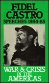 War and Crisis in the Americas, Fidel Castro Speeches 1984-85. by Fidel ...