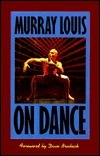 Murray Louis on Dance by Murray Louis | Goodreads