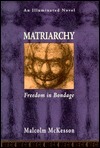 Matriarchy: Freedom in Bondage by Malcolm McKesson | Goodreads