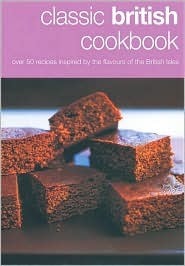 Classic British Cookbook: Over 50 Recipes Inspired by the Flavours of ...