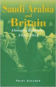 Saudi Arabia and Britain: Changing Relations, 1939-1953 by Shafi ...