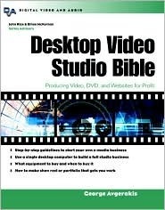 Desktop Video Studio Bible : Producing Video, DVD, and Websites for ...