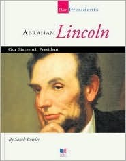 Abraham Lincoln: Our Sixteenth President by Sarah Bowler | Goodreads