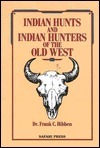 Indian Hunts and Indian Hunters of the Old West by Frank C. Hibben ...