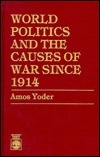 World Politics and the Causes of War Since 1914 by Amos Yoder | Goodreads