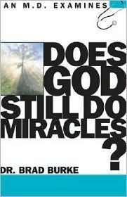 Does God Still Do Miracles? (An M.D. Examines) by Brad Burke | Goodreads