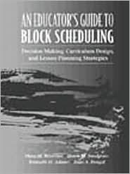 Educator's Guide to Block Scheduling, An: Decision Making, Curriculum ...