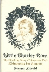Little Charley Ross: The Shocking Story of America's First Kidnapping ...