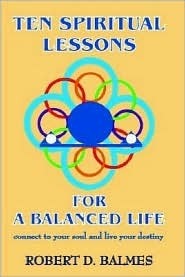 Ten Spiritual Lessons For A Balanced Life by Robert, D. Balmes | Goodreads