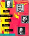 The President Has Been Shot!: True Stories of the Attacks on Ten U.S ...