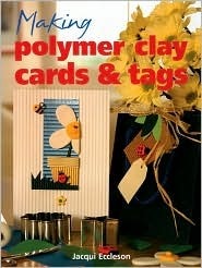 Making Polymer Clay Cards & Tags by Jacqui Eccleson | Goodreads