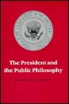 The President and the Public Philosophy by Kenneth W. Thompson | Goodreads