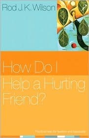 How Do I Help a Hurting Friend? by Rod Wilson | Goodreads