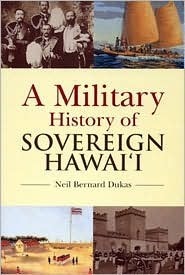 A Military History of Sovereign Hawaii by Neil Bernard Dukas | Goodreads