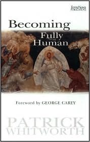 Becoming Fully Human by Patrick Whitworth | Goodreads