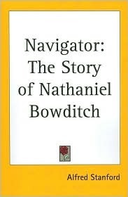 Navigator: The Story Of Nathaniel Bowditch by Alfred Stanford | Goodreads