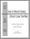 How to Hypnotize Yourself Without Losing Your Mind: A Self-Hypnosis ...