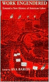 Work Engendered: Toward a New History of American Labor by Ava Baron ...