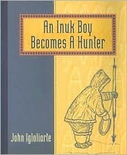 An Inuk Boy Becomes a Hunter by John Igloliorte | Goodreads