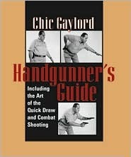 Handgunner's Guide: Including the Art of the Quick Draw and Combat ...